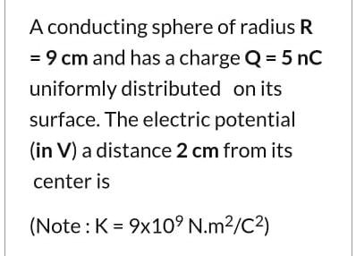 SOLVED: A conducting sphere of radius R 9 cm and has a charge Q = 5nC uniformly distributed on ...