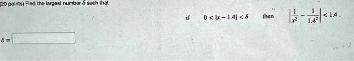 20 points) Find the largest number δ such that δ = if 0