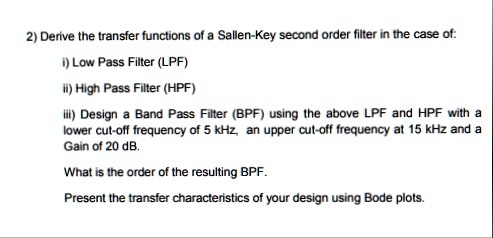 2) Derive the transfer functions of a Sallen-Key second order filter in the case of: i) Low Pass ...