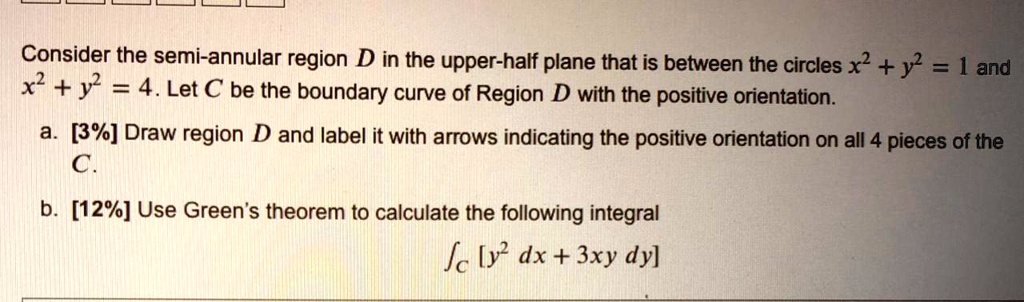 SOLVED: Consider the semi-annular region D in the upper-half plane that ...