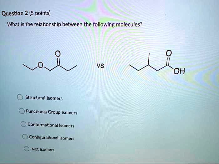 SOLVED:Question 2 (5 points) What is the relationship between the following molecules? VS OH ...