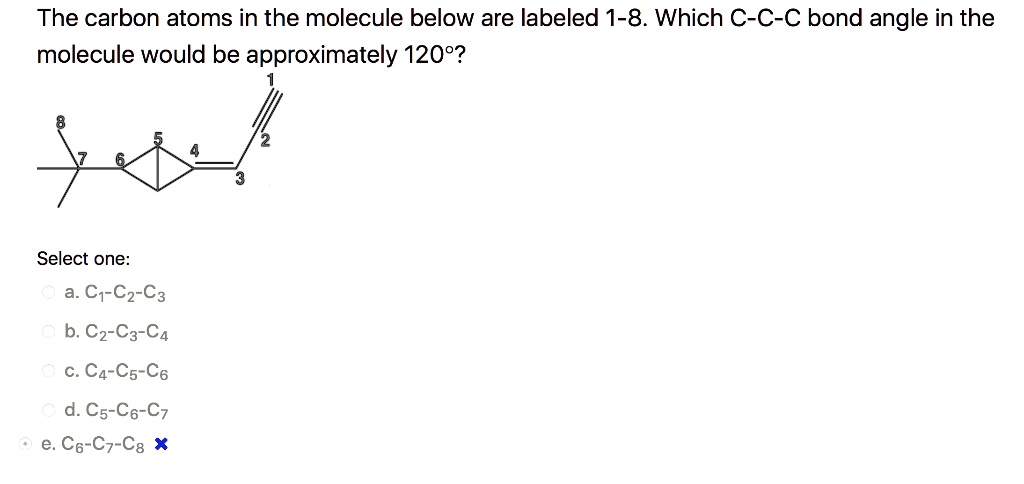 SOLVED: The carbon atoms in the molecule below are labeled 1-8. Which C-C-C bond angle in the ...