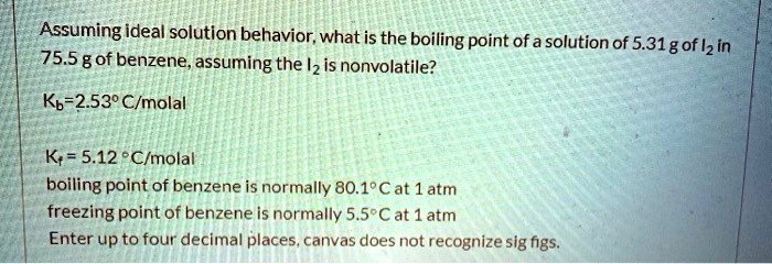 SOLVED: Assuming ideal solution behavior; what is the boiling point ofa solution of 5.31gof Iz ...