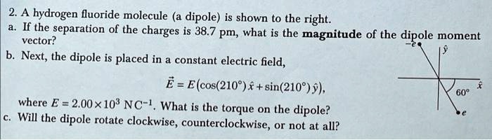 2. A hydrogen fluoride molecule (a dipole) is shown to the right. a. If ...