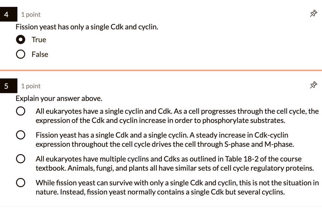 SOLVED: 1 point Fission yeast has only a single Cdk and cyclin: True False 5 1 point Explain ...