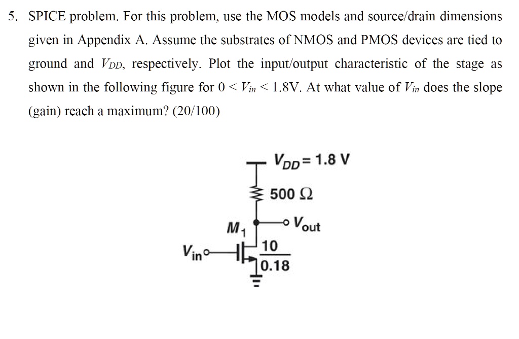 SOLVED: 5. SPICE problem. For this problem, use the MOS models and source/drain dimensions given ...