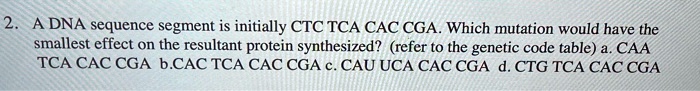 SOLVED: A DNA sequence segment is initially CTC TCA CAC CGA. Which ...