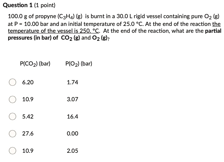 SOLVED: Question 1 (1 point) 100.0 g of propyne (C3H4) (g) is burnt in ...