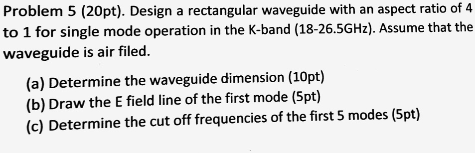 Problem 5 (20pt). Design a rectangular waveguide with an aspect ratio ...