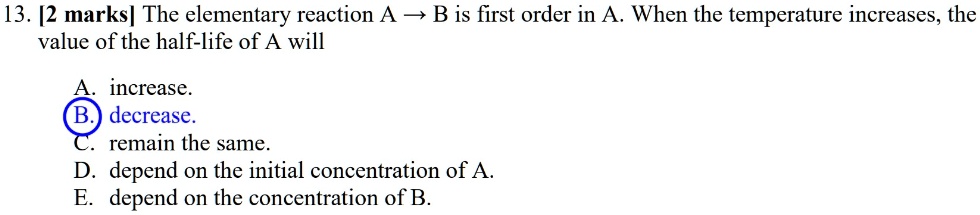 13. [2 marks] The elementary reaction A ? B is first order in A. When ...