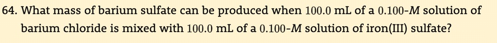 SOLVED:64 What mass of barium sulfate can be produced when 100.0 mL of a 0.100-M solution of ...