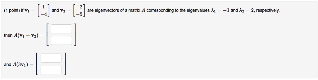 SOLVED: point) If Vi and V2 are eigenvectors of a matrix A corresponding to the eigenvalues A1 ...