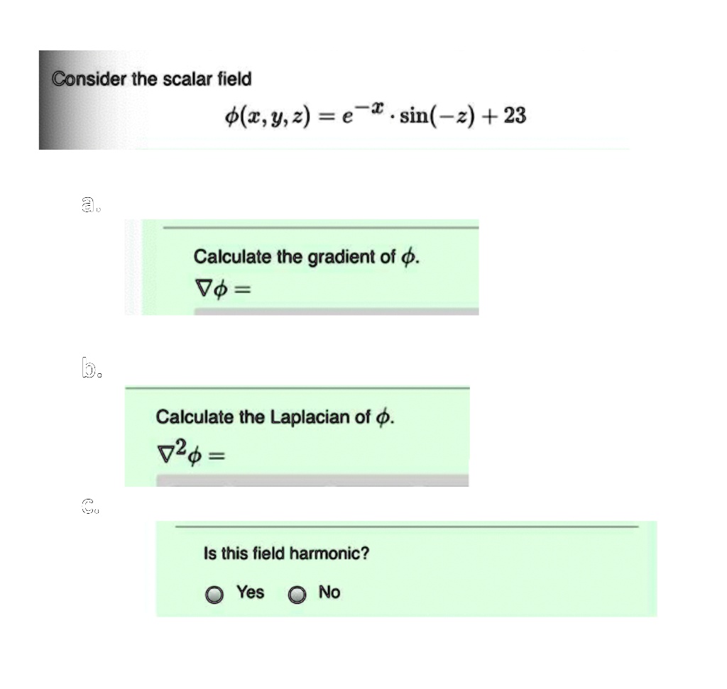 Consider the scalar field ϕ(x, y, z) = e^-x·sin(-z) + 23 a. Calculate the gradient of ϕ. ∇ϕ = b ...