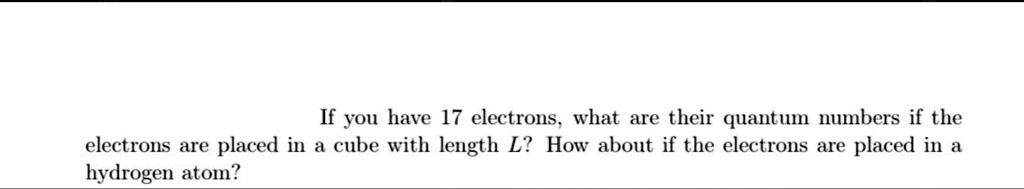 If you have 17 electrons, what are their quantum numbers if the ...