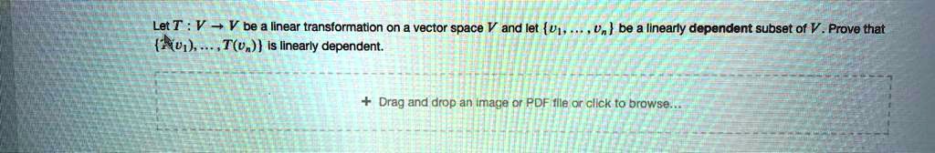 SOLVED: Let T be a linear transformation on a vector space V and let v1, v2, ..., vn be a ...