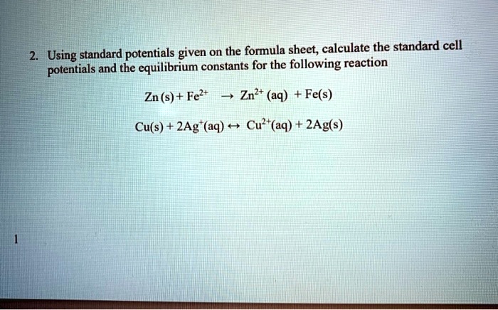 SOLVED: Using standard potentials given on the formula sheet calculate ... SOLVED: Using standard potentials given on the formula sheet calculate ...