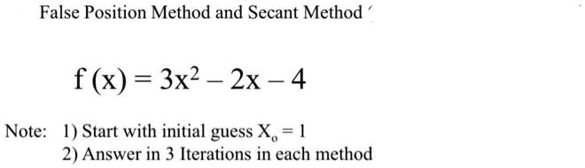 SOLVED:False Position Method and Secant Method f(x) = 3x2 2x 4 Note: 1) Start with initial guess ...