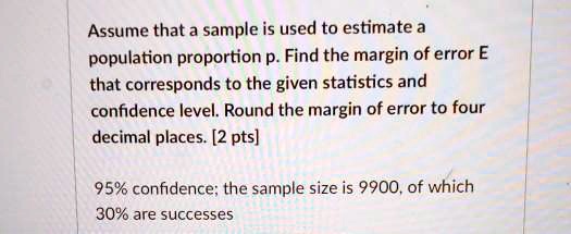 SOLVED:Assume that a sample is used to estimate population proportion p. Find the margin of ...