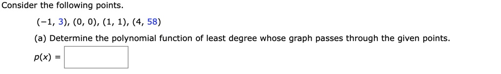 SOLVED: Consider the following points (-1, 3), (0, 0), (1, 1), (4, 58) (a) Determine the ...