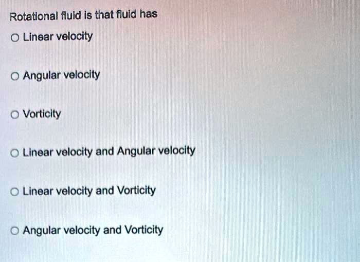SOLVED: Rotational fluid is that fluid has O Linear velocity O Angular ...