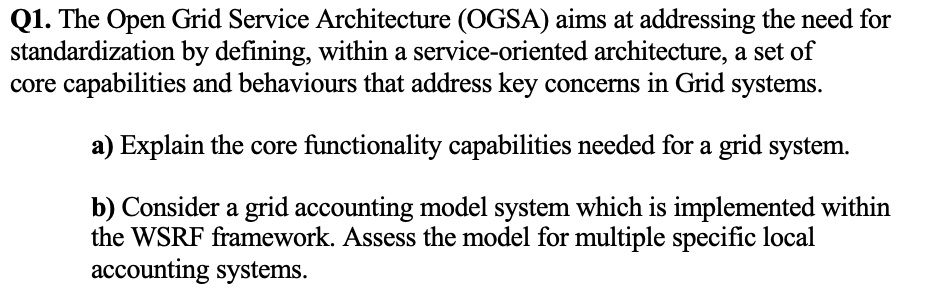 SOLVED: Q1: The Open Grid Service Architecture (OGSA) aims at addressing the need for ...