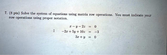 SOLVED: (8 pts) Solve the system of equations using matrix IOw operations. You must indicate ...