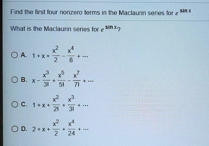 SOLVED: Find the first four nonzero terms in the Maclaurin series for e sin(x). What is the ...