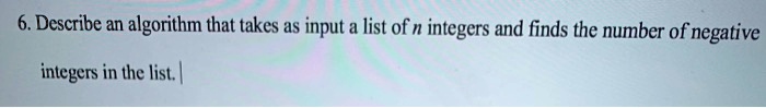 6 describe an algorithm that takes as input a list of n integers and finds the number of ...
