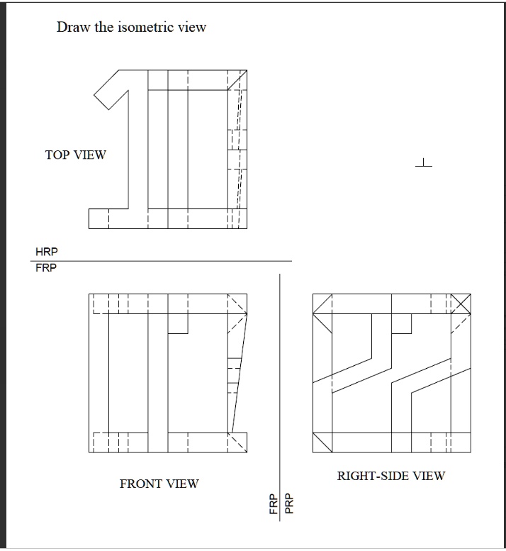 SOLVED: Draw the isometric view TOP VIEW HRP FRP RIGHT-SIDE VIEW FRONT VIEW FRP PRP