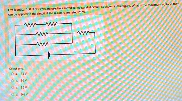 [GET ANSWER] five identical 150 resistors are used in a mixed series ...