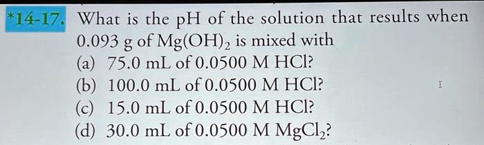 *14-17. What is the pH of the solution that results when 0.093 g of Mg(OH)2 is mixed with (a) 75 ...