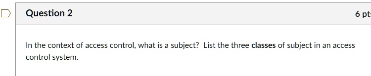 SOLVED: Question 2 6 pt In the context of access control, what is a ...