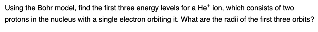 [GET ANSWER] Using the Bohr model, find the first three energy levels ...