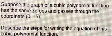 Suppose the graph of a cubic polynomial function has the same zeroes ...