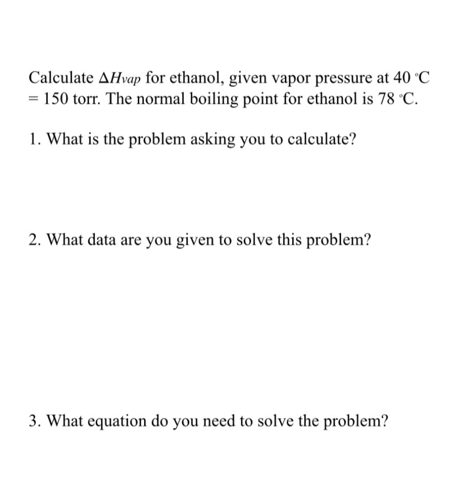 SOLVED: Calculate Δ H vap for ethanol, given vapor pressure at 40^∘C ... SOLVED: Calculate Δ H vap for ethanol, given vapor pressure at 40^∘C ...