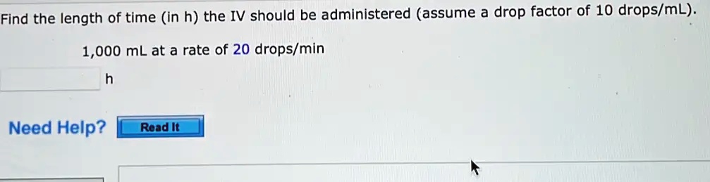 Find the length of time (in h) the IV should be administered (assume a ...