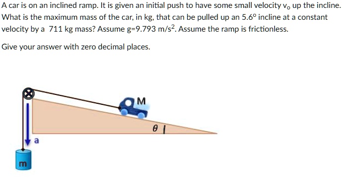 SOLVED: A car is on an inclined ramp. It is given an initial push to ...