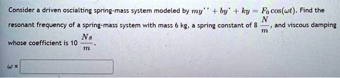SOLVED: Consider a driven oscillating spring-mass system modeled by the ...