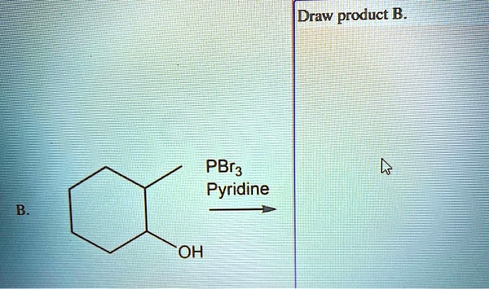 SOLVED: Draw product B PBr3 Pyridine OH