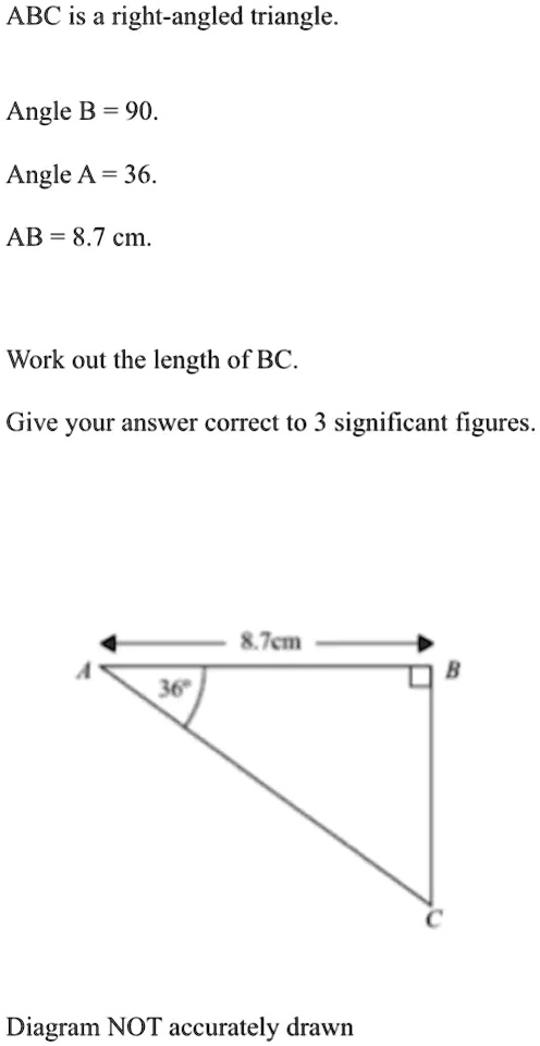 SOLVED: ABC is a right-angled triangle. Angle B = 90Â°. Angle A = 36Â°. AB = 8.7 cm. Work out ...