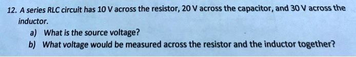 SOLVED: 12.A series RLC circuit has 10V across the resistor,20V across the capacitor,and 30V ...