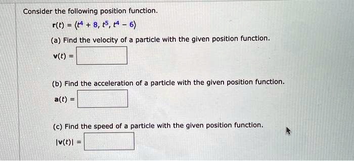 SOLVED: Consider the following position function. rt=t4+8,t5,t4-6 a Find the velocity of a ...