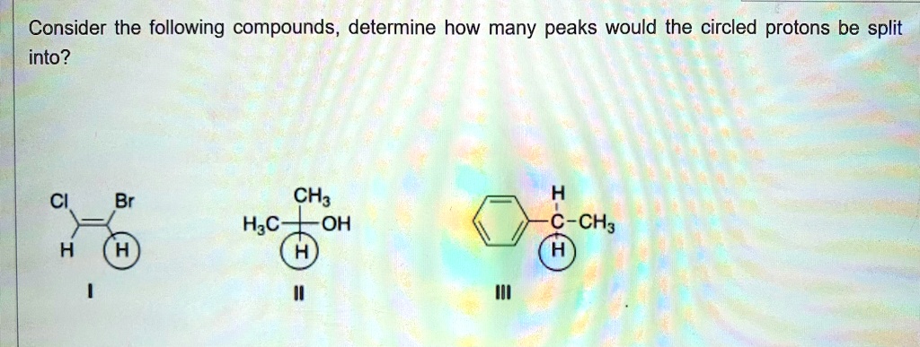 SOLVED: Consider the followi ng compounds, determine how many peaks would the circled protons be ...