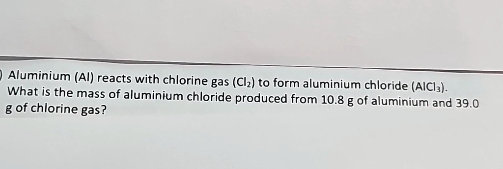 SOLVED: Aluminium (Al) reacts with chlorine gas (Cz) to form aluminium ...