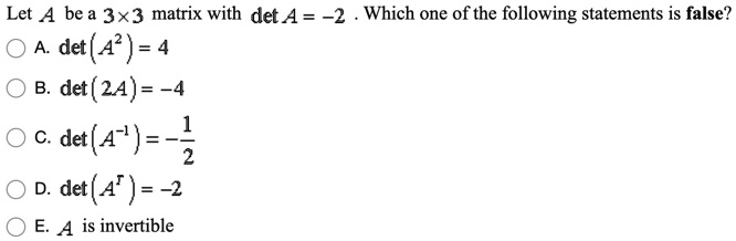 SOLVED:Let A be a 3x3 matrix with det A= -2 Which one of the following ...