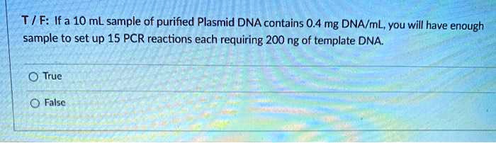 SOLVED: T/ F: Ifa 10 mL sample of purified Plasmid DNA contains 0.4 mg ...