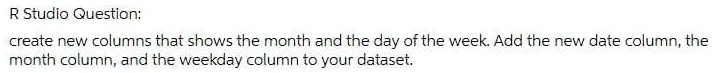 SOLVED: R Studio only R Studio Question: create new columns that shows the month and the day ...