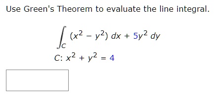 SOLVED: Use Green's Theorem to evaluate the line integral: (x2 y2) dx Sy2 dy C: x2 + y2 = 4