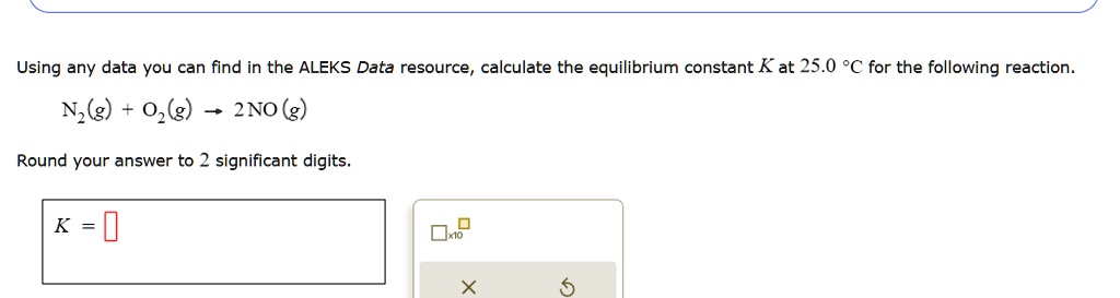 Using any data you can find in the ALEKS Data resource, calculate the equilibrium constant K at ...