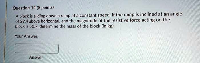 Question 14 (8 points) A block is sliding down a ramp at a constant ...